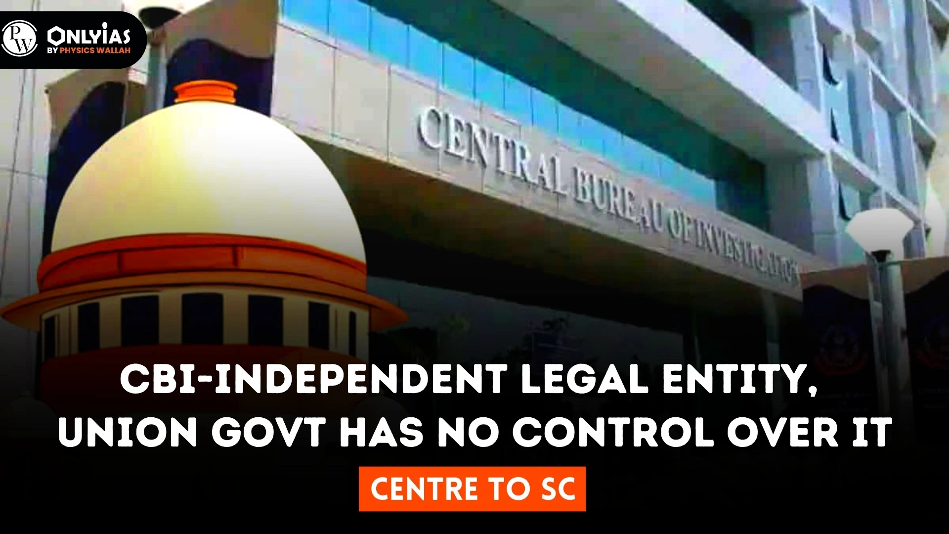 CBI-Independent Legal Entity, Union Govt Has No Control Over It: Centre To SC - PWOnlyIAS