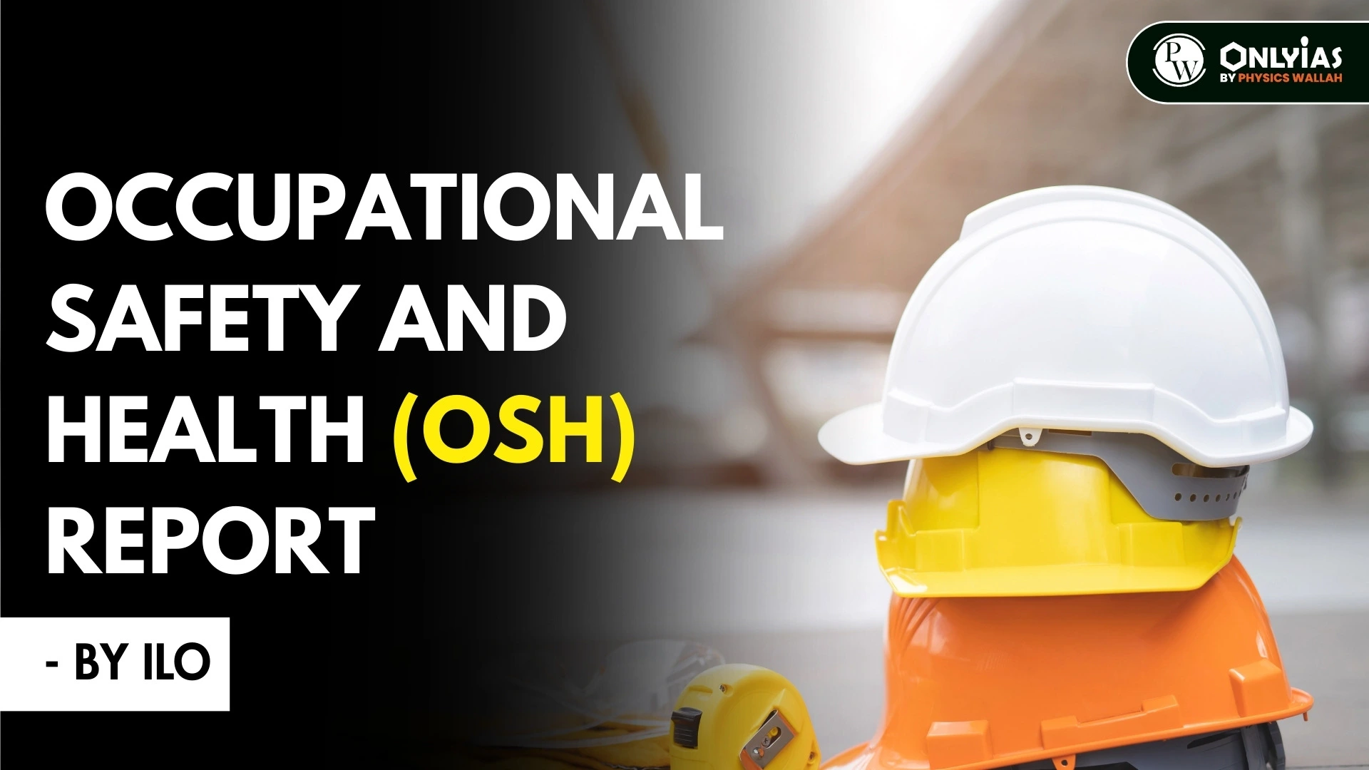 Occupational Safety And Health (OSH) Report - By ILO - PWOnlyIAS