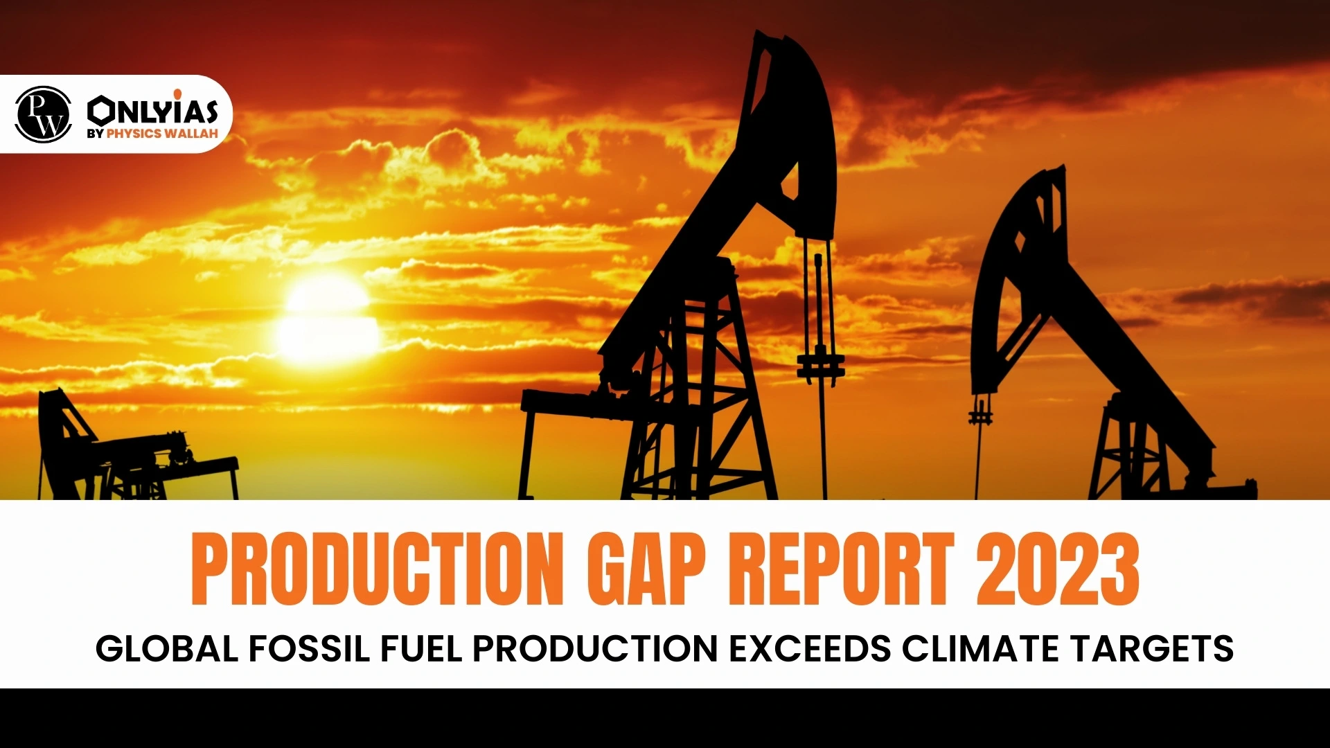 Production Gap Report 2023: Global Fossil Fuel Production Exceeds Climate Targets - PWOnlyIAS