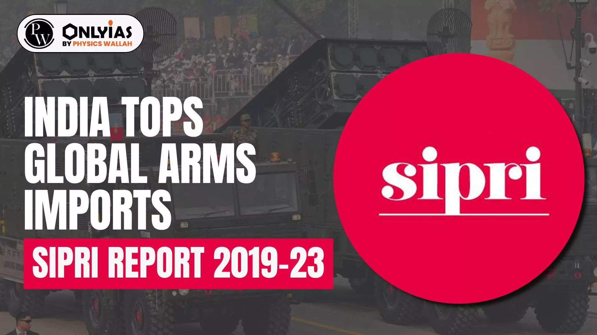 India Tops Global Arms Imports: SIPRI Report 2019-23 - PWOnlyIAS