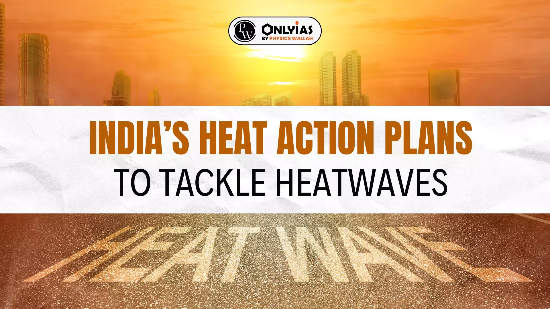 India’s Heat Action Plans To Tackle Heatwaves - PWOnlyIAS