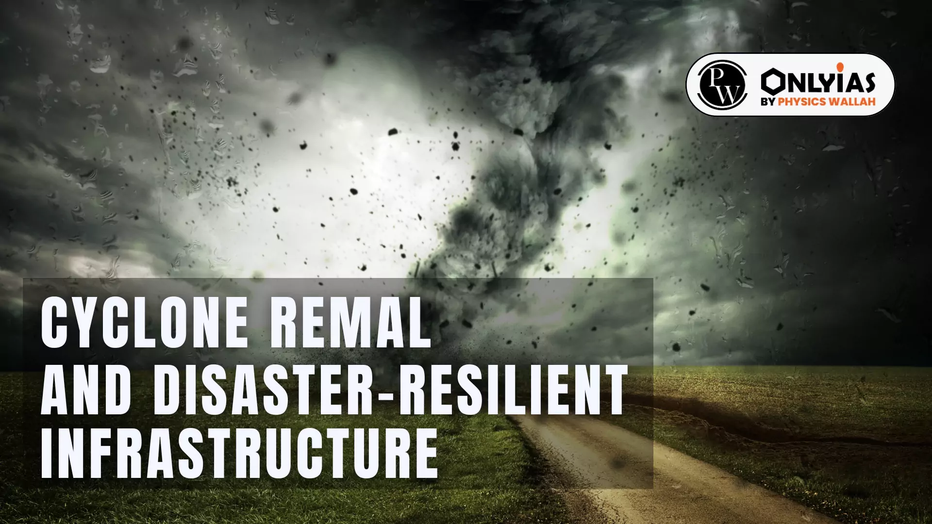 Cyclone Remal, And Disaster-Resilient Infrastructure - PWOnlyIAS