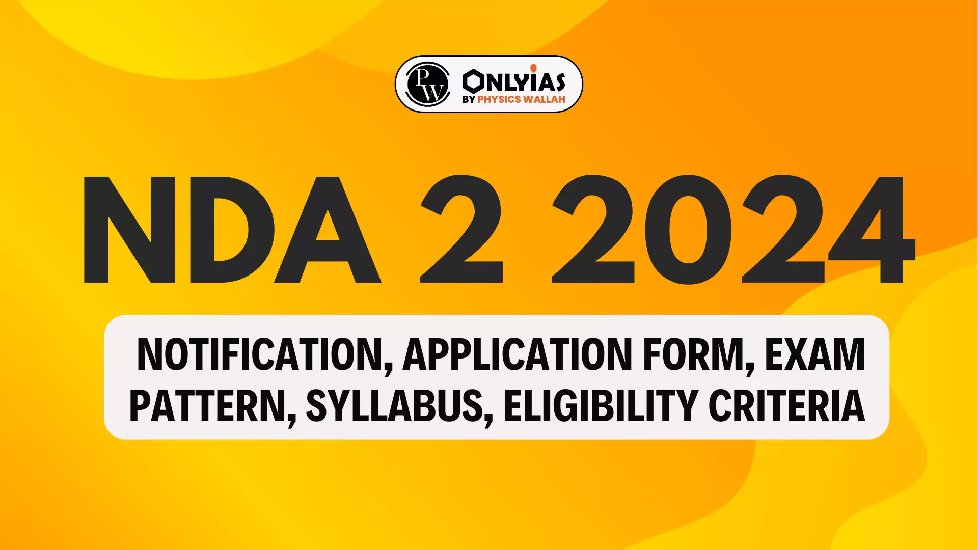 NDA 2 2024 Notification, Application Form, Exam Pattern, Syllabus, Eligibility Criteria - PWOnlyIAS
