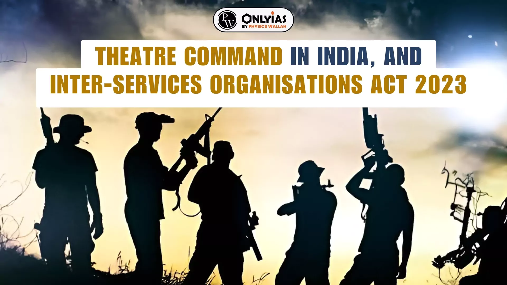Theatre Command In India, And Inter-Services Organisations Act 2023 ...
