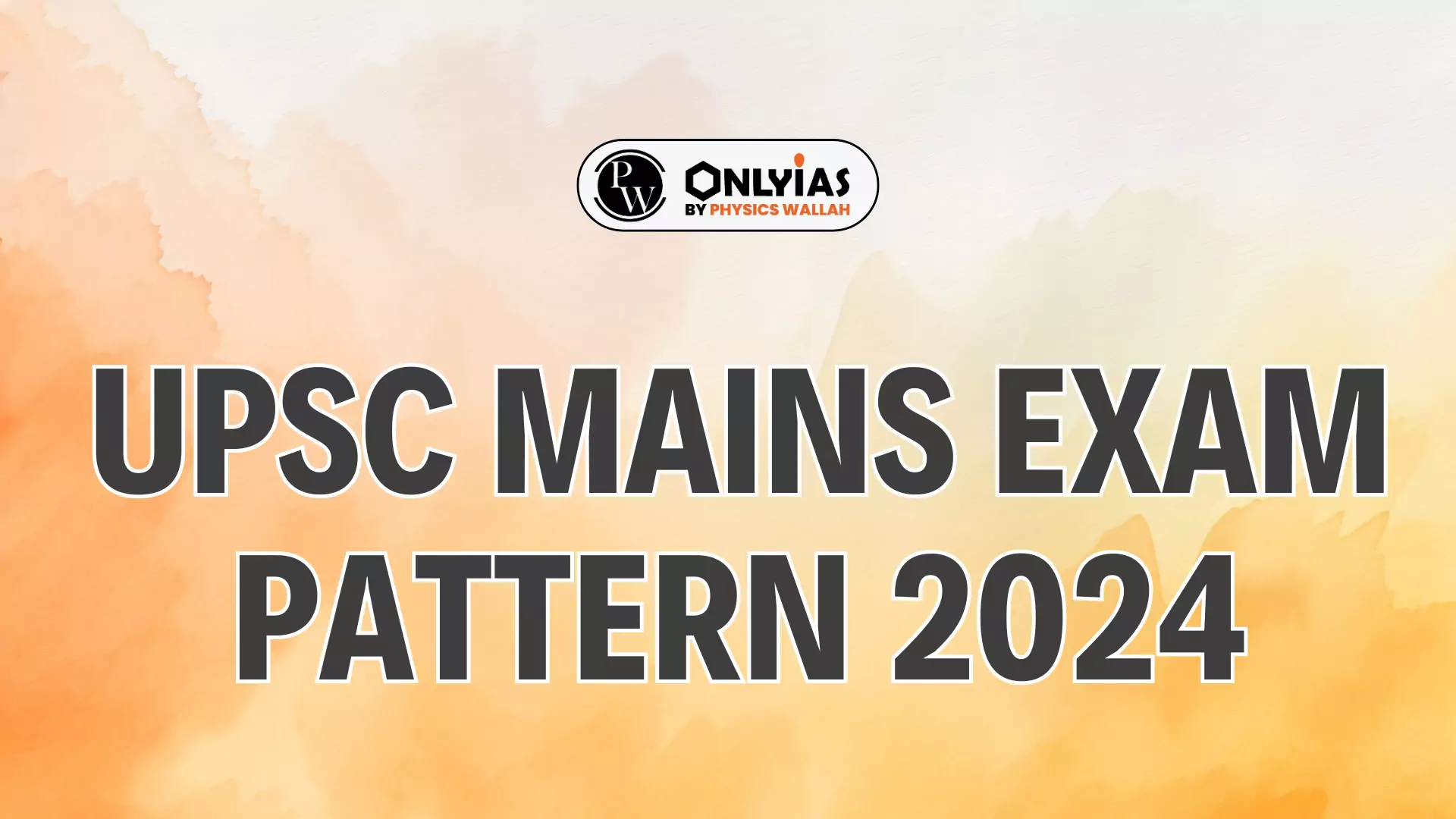 UPSC Mains Exam Pattern 2024 - PWOnlyIAS