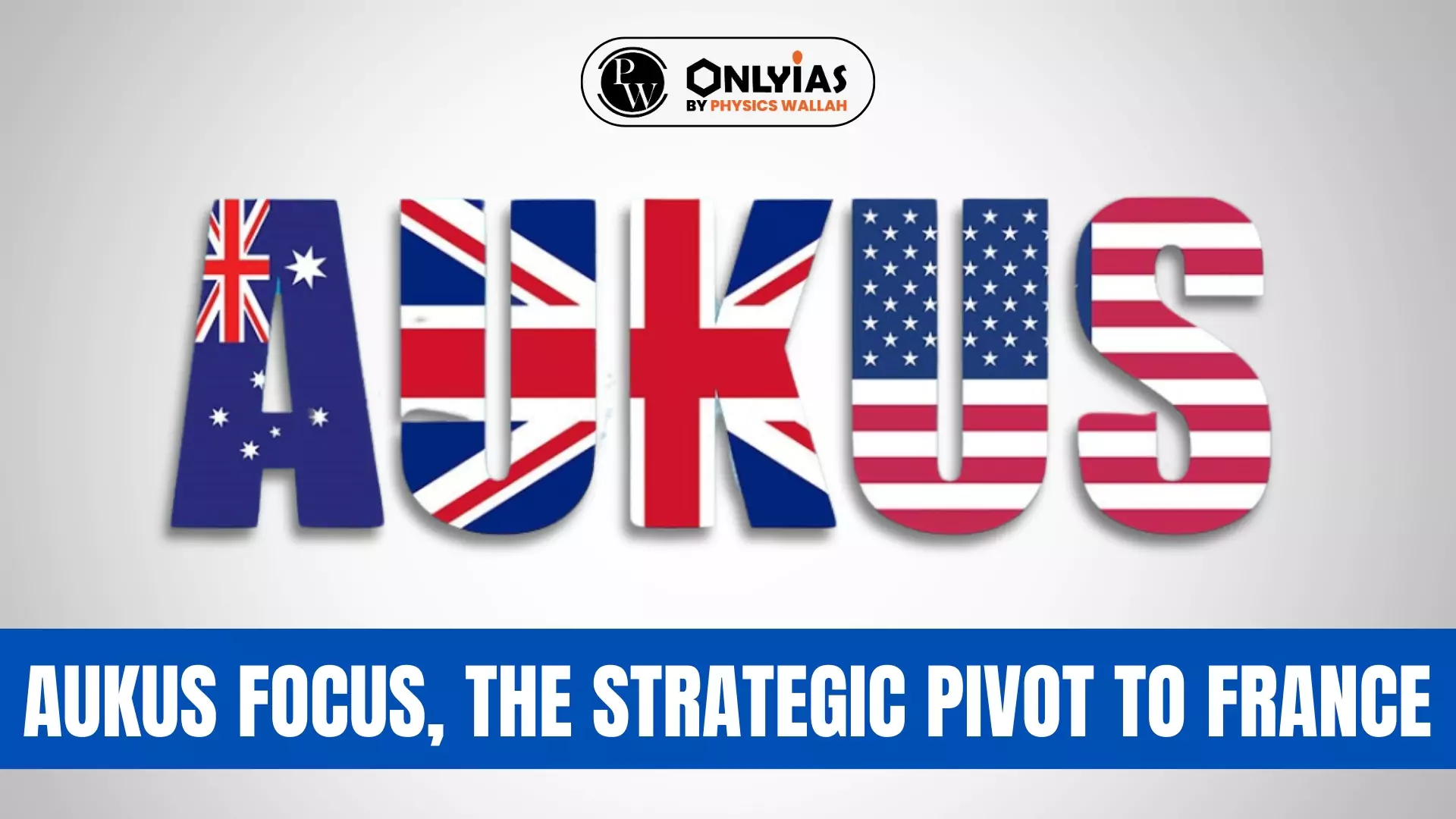 AUKUS Focus, The Strategic Pivot To France - PWOnlyIAS