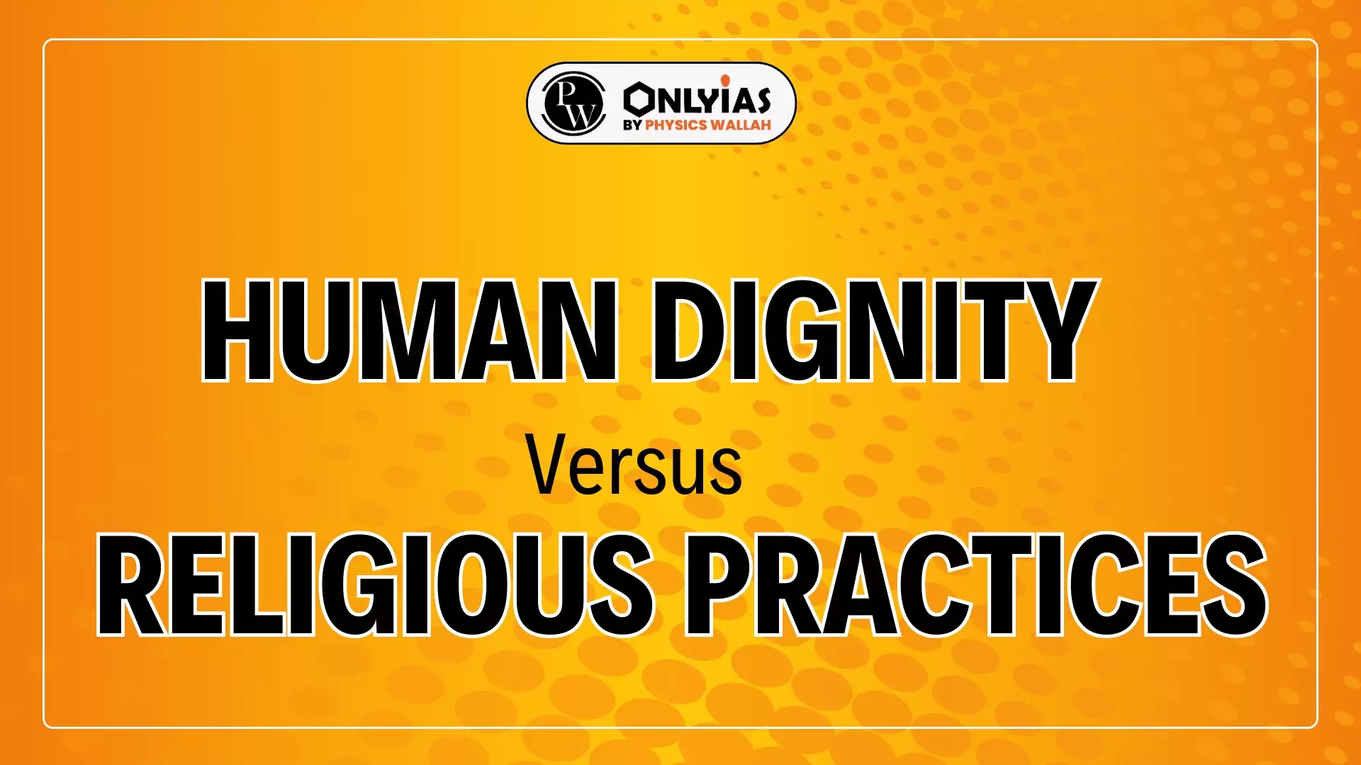 Human Dignity Versus Religious Practices - PWOnlyIAS