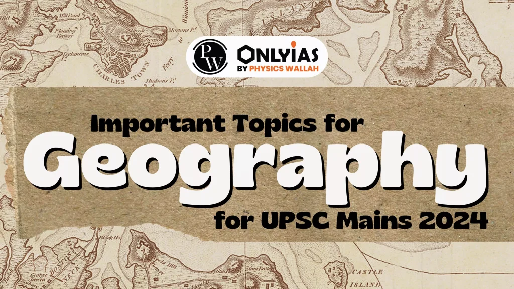 Important Topics For Geography For UPSC Mains 2024 - PWOnlyIAS