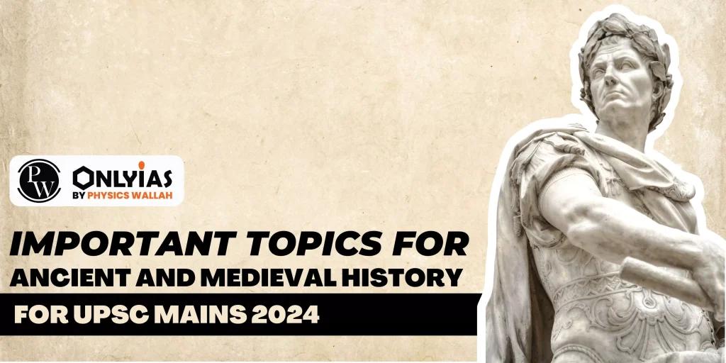 Important Topics For Ancient & Medieval History For UPSC Mains 2024 ...