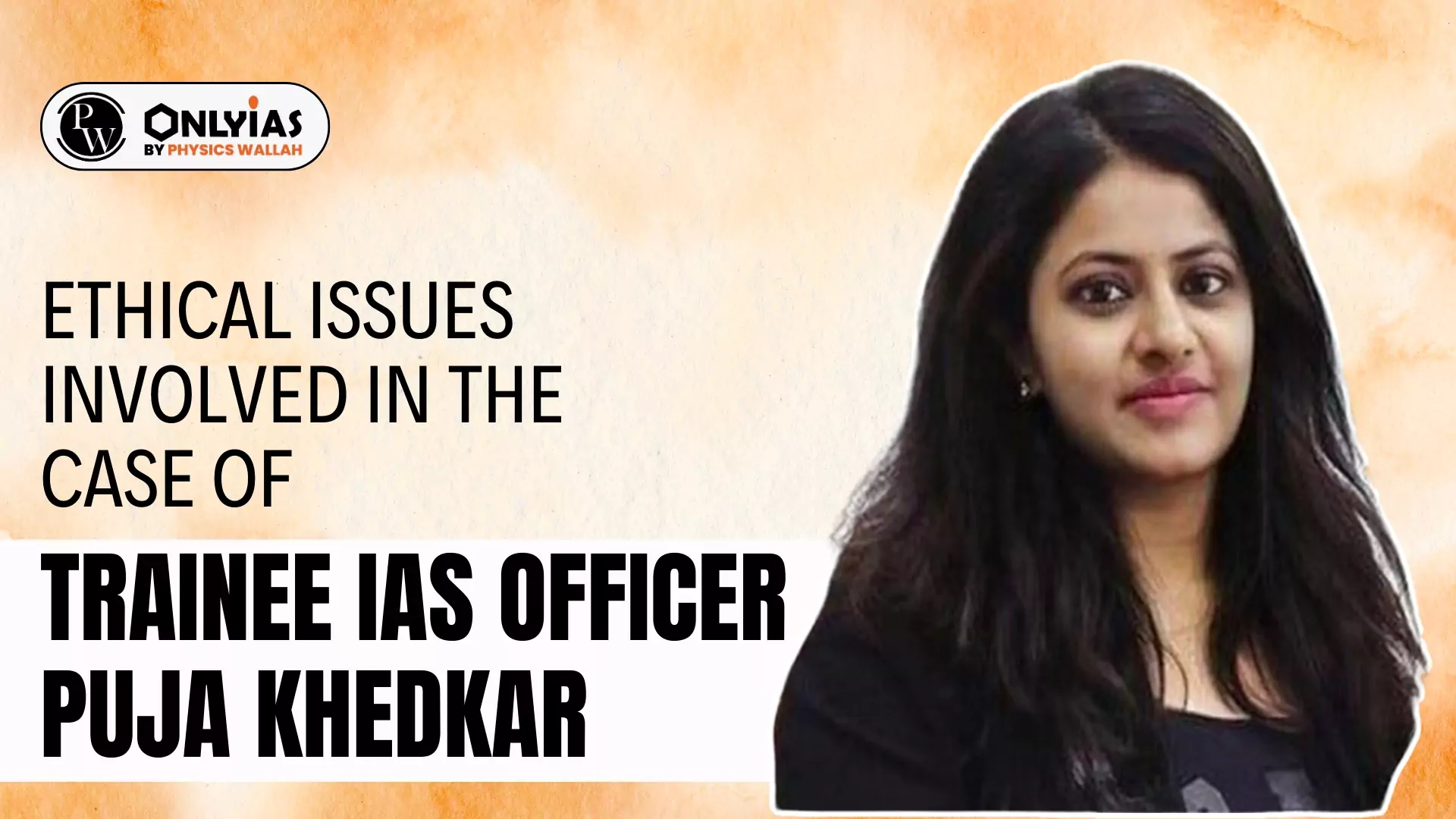 Ethical Issues Involved In The Case Of Trainee IAS Officer Puja Khedkar ...