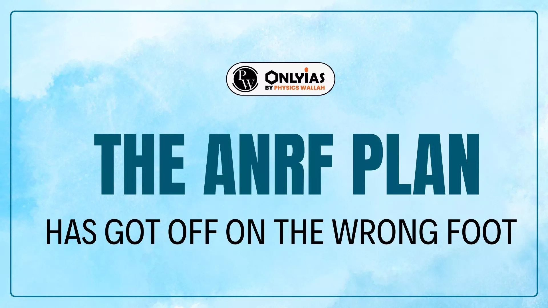 The ANRF Plan Has Got Off On The Wrong Foot - PWOnlyIAS