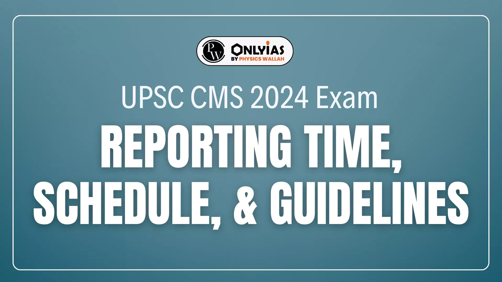 UPSC CMS 2024 Exam Reporting Time, Schedule, & Guidelines - PWOnlyIAS