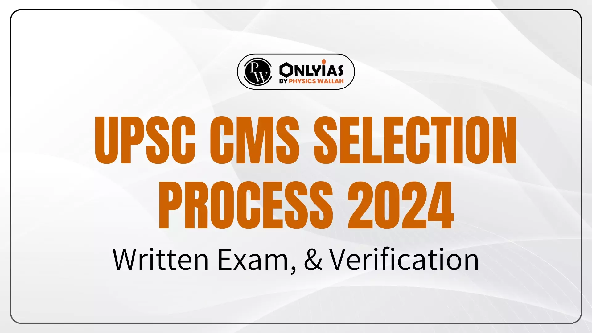 UPSC CMS Selection Process 2024, Written Exam, & Verification - PWOnlyIAS